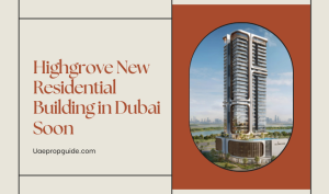 Highgrove New Residential Building in Dubai Soon
